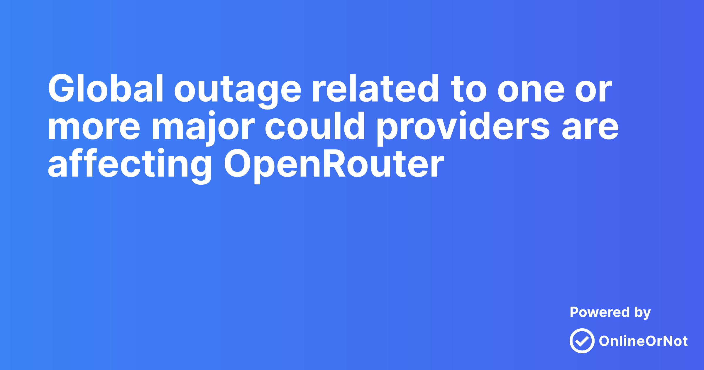 Global outage related to one or more major could providers are affecting OpenRouter | OpenRouter ...