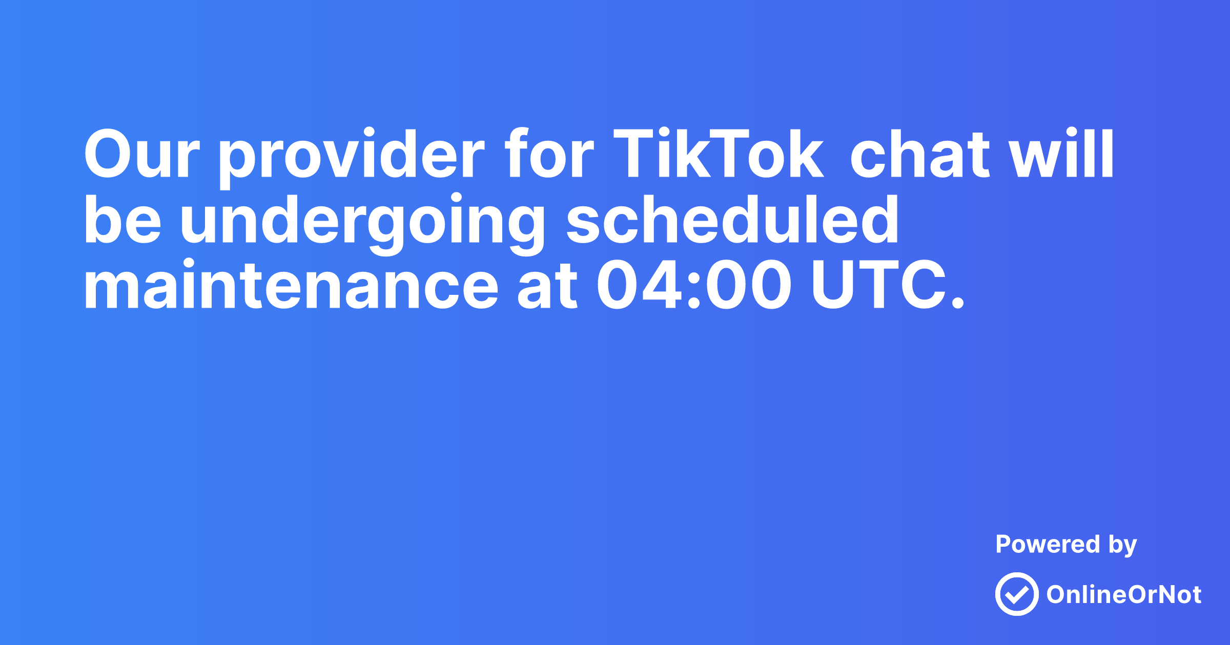 Our provider for TikTok chat will be undergoing scheduled maintenance ...